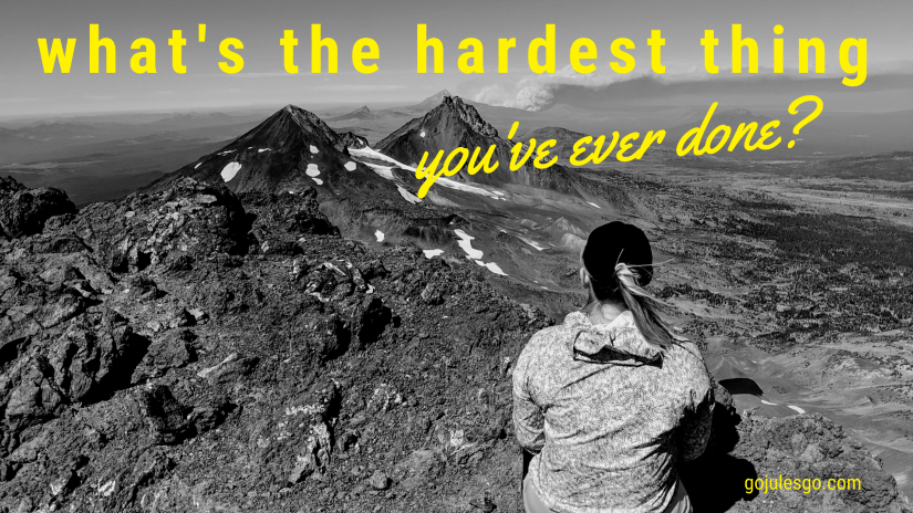 What’s the Hardest Thing You’ve Ever Done? – Go Jules Go