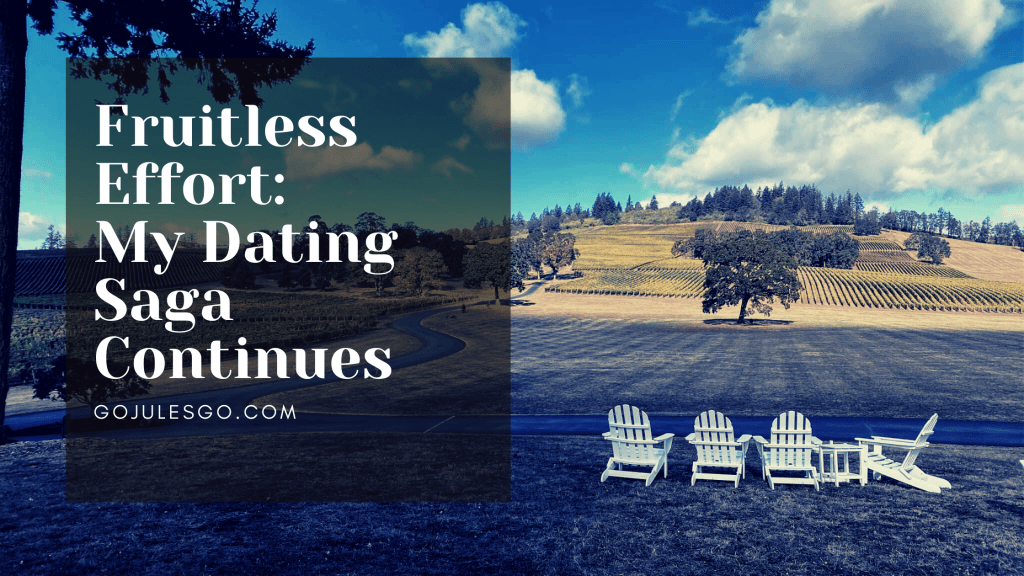 Fruitless Effort: My Dating Saga Continues – Go Jules Go